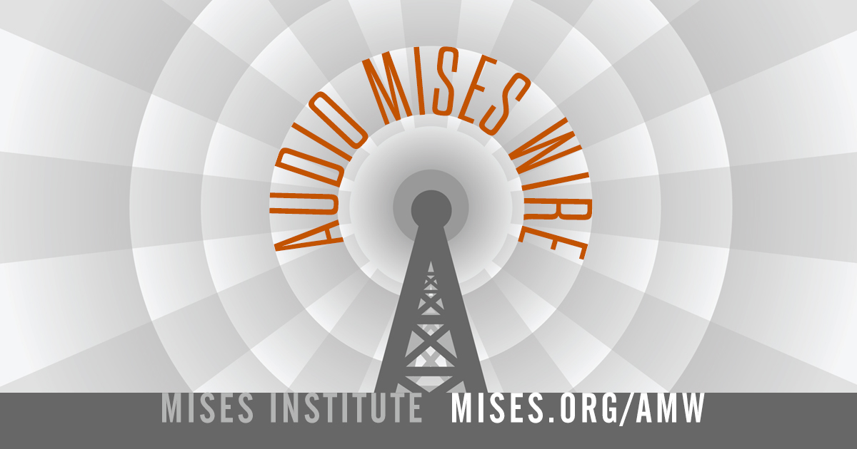 Audio Mises Wire | Mises Institute