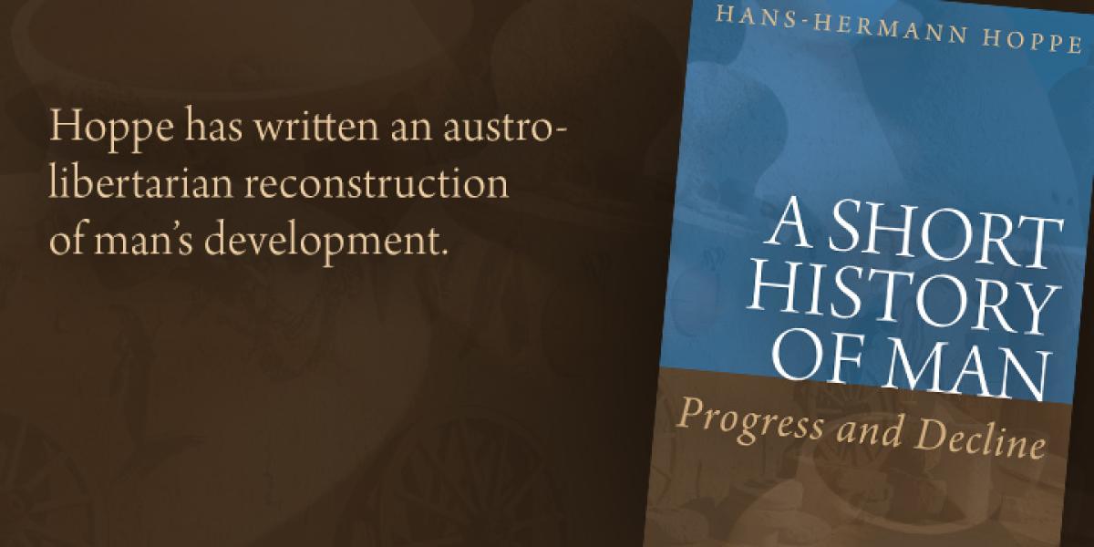 A Short History of Man: Progress and Decline | Mises Institute