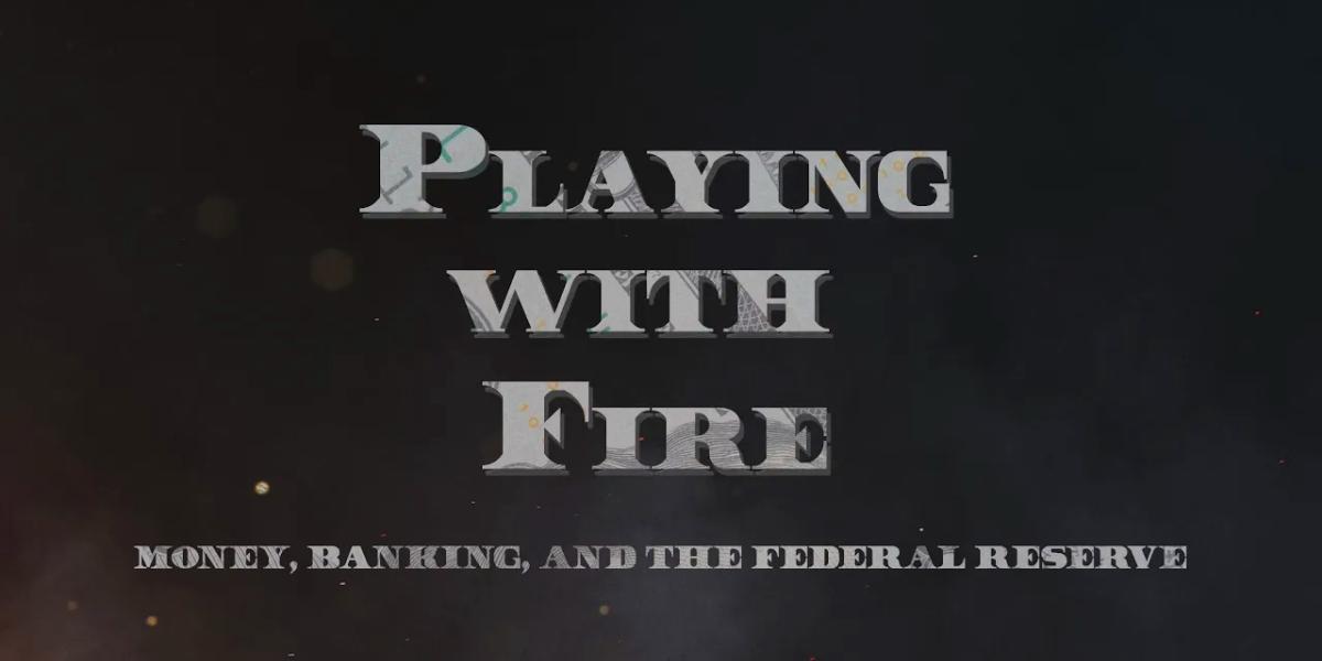 Playing with Fire: Money, Banking, and the Federal Reserve | Mises ...