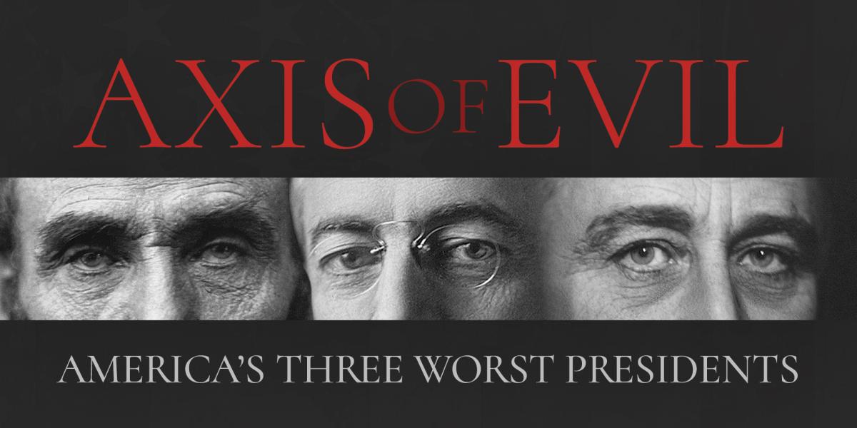 Axis of Evil: America’s Three Worst Presidents | Mises Institute