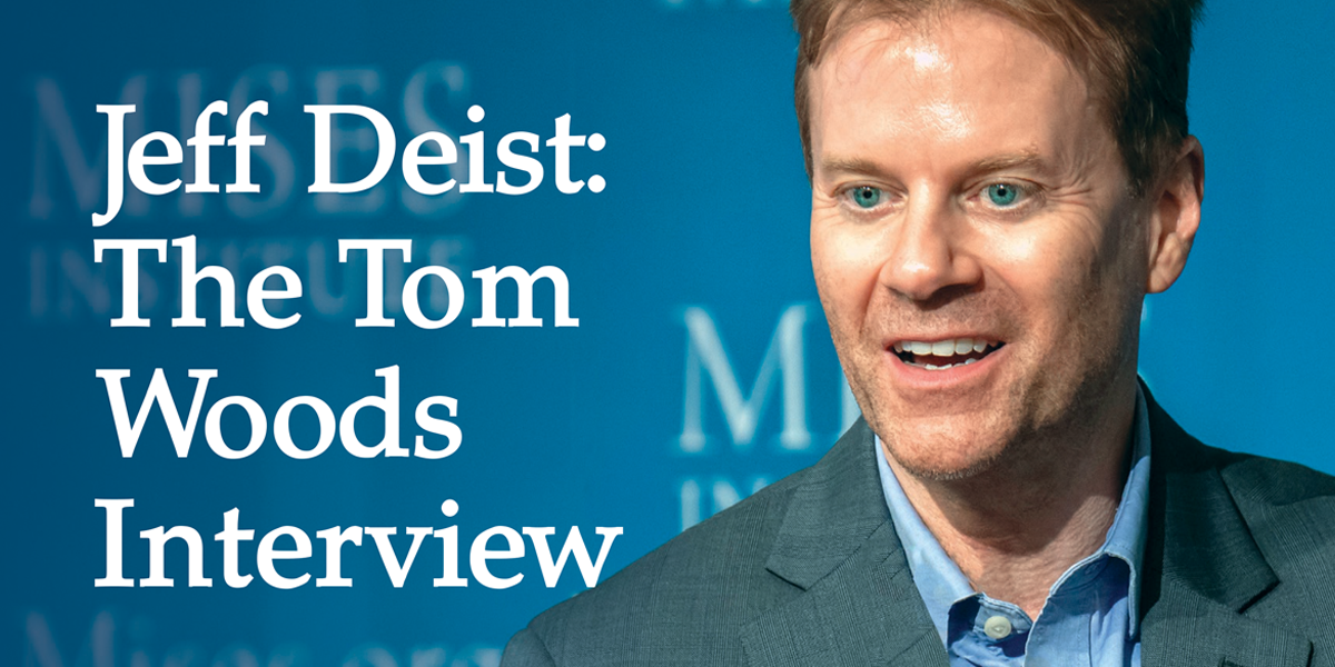Jeff Deist: The Tom Woods Interview | Mises Institute