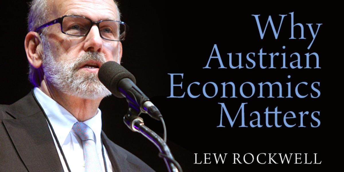 Why Austrian Economics Matters | Mises Institute